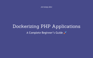 Dockerizing PHP Applications: A Complete Guide 🚀 - ZeroExp.Dev
