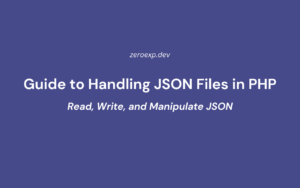 Guide to Handling JSON Files in PHP: Read, Write, and Manipulate JSON - ZeroExp.Dev