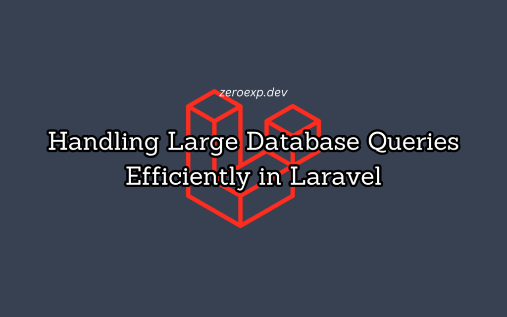 Handling Large Database Queries Efficiently in Laravel - ZeroExp.Dev