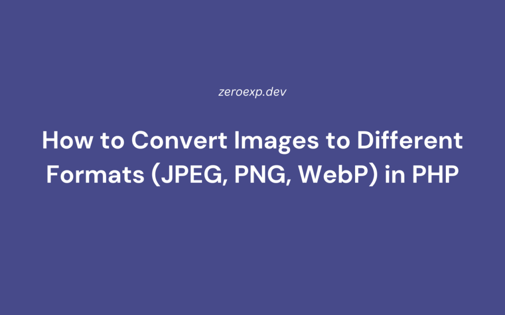 How to Convert Images to Different Formats (JPEG, PNG, WebP) in PHP - ZeroExp.Dev