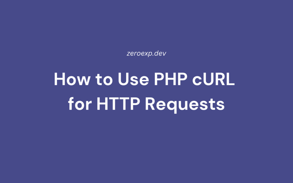 How to Use PHP cURL for HTTP Requests - ZeroExp.Dev
