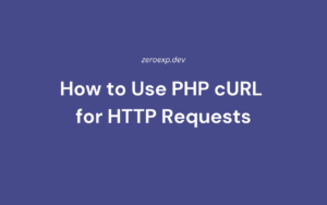 How to Use PHP cURL for HTTP Requests - ZeroExp.Dev