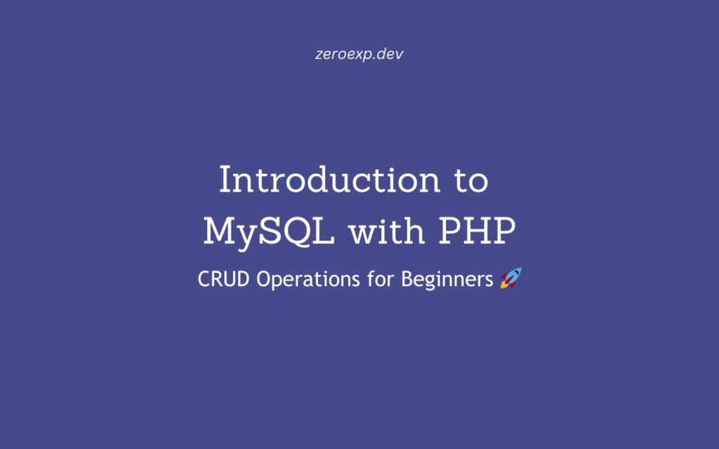 Introduction to MySQL with PHP: CRUD Operations for Beginners 🚀 - ZeroExp.Dev