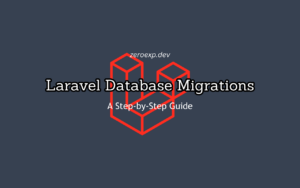 Laravel Database Migrations: A Step-by-Step Guide - ZeroExp.Dev