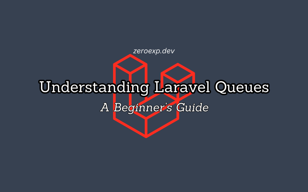 Understanding Laravel Queues: A Beginner’s Guide - ZeroExp.Dev