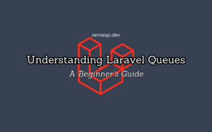 Understanding Laravel Queues: A Beginner’s Guide - ZeroExp.Dev
