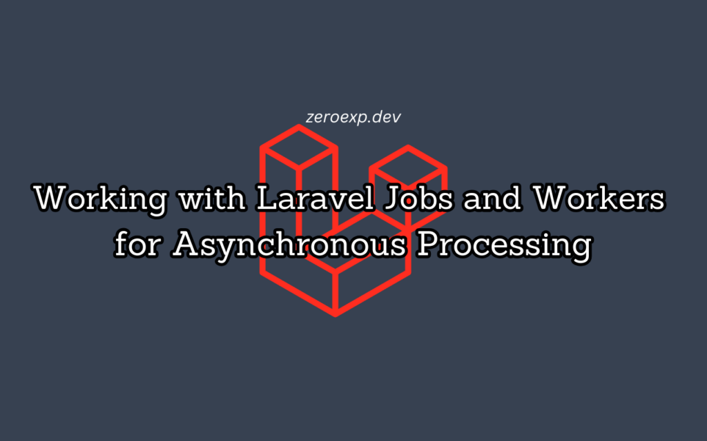 Working with Laravel Jobs and Workers for Asynchronous Processing - ZeroExp.Dev