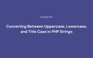 Converting Between Uppercase, Lowercase, and Title Case in PHP Strings - ZeroExp.Dev