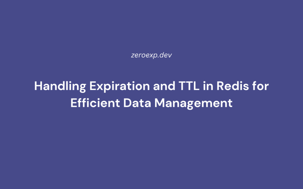 Handling Expiration and TTL in Redis for Efficient Data Management - ZeroExp.Dev