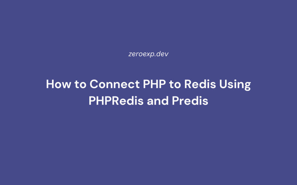 How to Connect PHP to Redis Using PHPRedis and Predis - ZeroExp.Dev