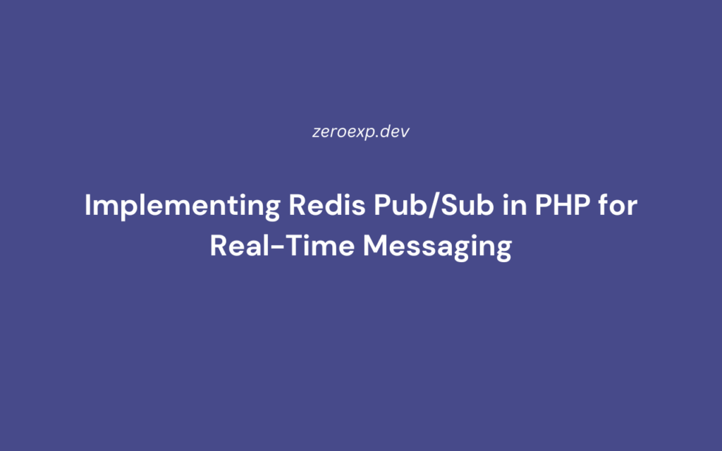 Implementing Redis Pub/Sub in PHP for Real-Time Messaging - ZeroExp.Dev