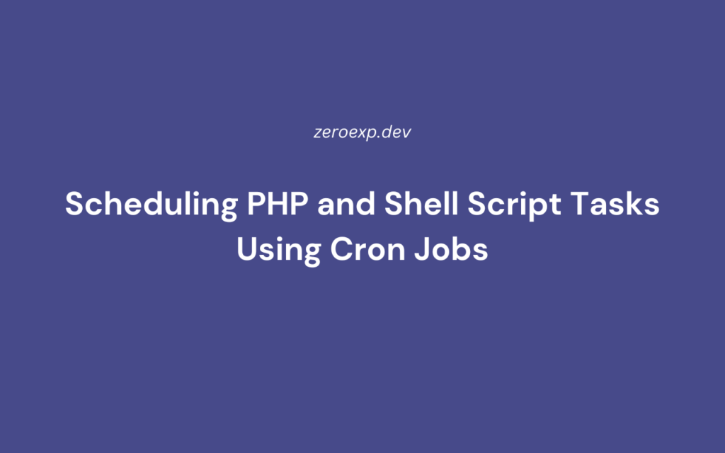 Scheduling PHP and Shell Script Tasks Using Cron Jobs - ZeroExp.Dev