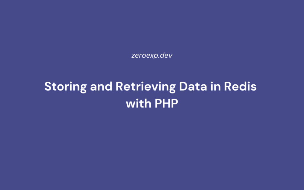 Storing and Retrieving Data in Redis with PHP - ZeroExp.Dev