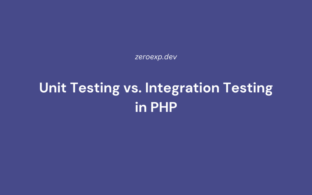 Unit Testing vs. Integration Testing in PHP: Key Differences - ZeroExp.Dev