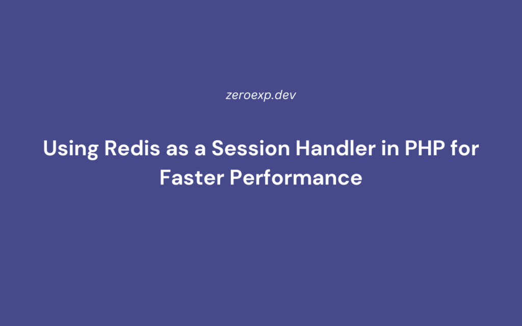 Using Redis as a Session Handler in PHP for Faster Performance - ZeroExp.Dev